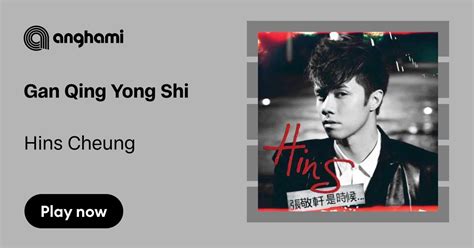 Hins Cheung Gan Qing Yong Shi Play On Anghami