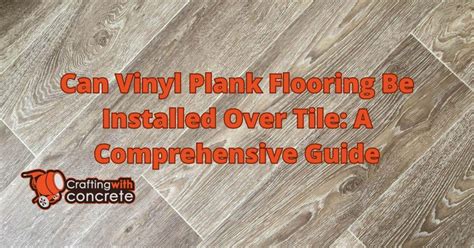 Installing Vinyl Plank Flooring Over Tile A Guide