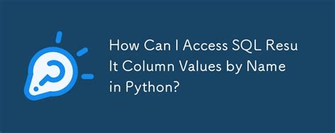 如何在 Python 中按名稱存取 Sql 結果列值？ Mysql教程 Php中文網