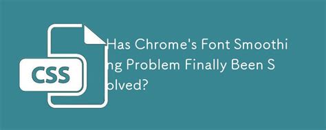 Has Chrome S Font Smoothing Problem Finally Been Solved CSS Tutorial