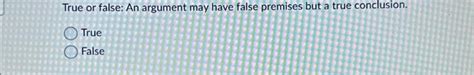 True Or False An Argument May Have False Premises