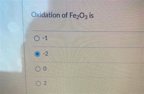 Solved Oxidation of Fe2O3 is O 1 2 ОО O 2 Chegg com