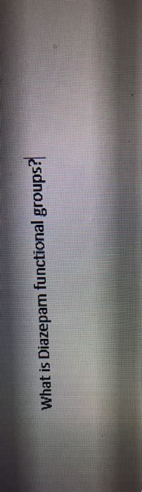 Solved What Is Diazepam Functional Groups