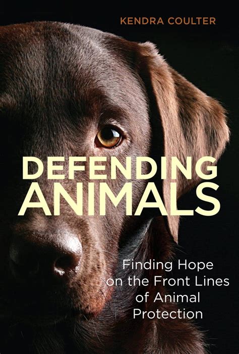 Defending Animals Finding Hope On The Front Lines Of Animal Protection