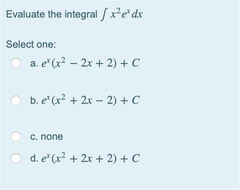 Solved Evaluate The Integral X Exdx Select One A E X2 Chegg Com