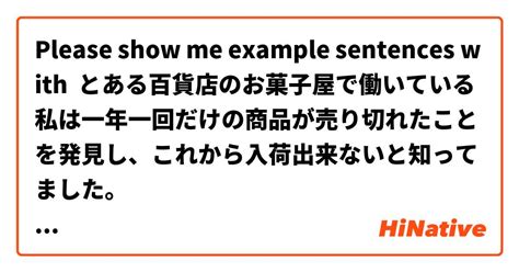 Please Show Me Example Sentences With とある百貨店のお菓子屋で働いている私は一年一回だけの商品が