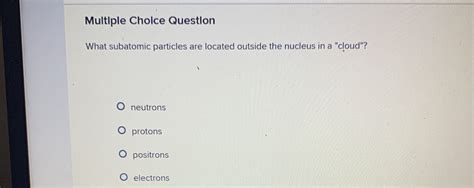 Solved Multiple Choice QuestlonWhat Subatomic Particles Are Chegg