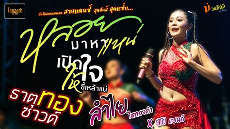 หลอยมาหาแหน่เปิดใจให้ขี้เหล้าธาตุทองซาวด์ แสดงสด ลำไย ไหทองคำ X