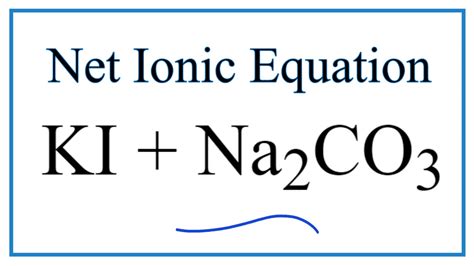 How To Write The Net Ionic Equation For Ki Na2co3 K2co3 Nai Youtube