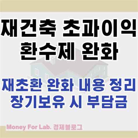 재건축 초과이익 환수제 재초환 개정안 법 완화 장기보유 부담금 네이버 블로그