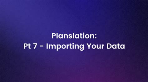 Planslation Pt 7 Importing Your Data Cascade Videos