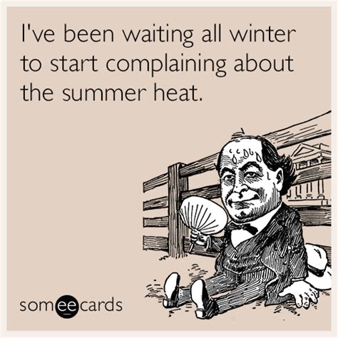 Ive Been Waiting All Winter To Start Complaining About The Summer Heat