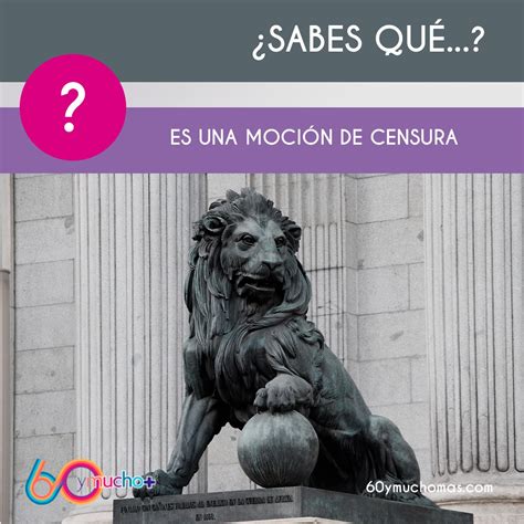 60 Y Mucho 🤔 ¿qué Es Una Moción De Censura Y Cómo