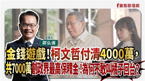 寶島全世界金錢遊戲柯文哲付清4000萬共7000萬創政界最高保釋金 柯文哲信任度19 9 創歷史新低鄭弘儀主持 2024
