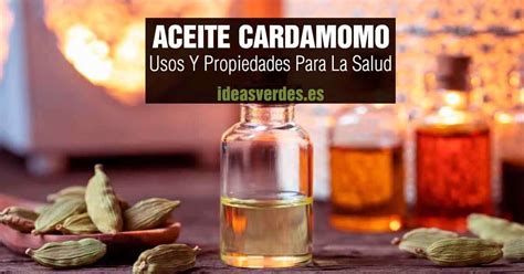Aceite De Cardamomo Usos Beneficios Y Propiedades Ideas Verdes