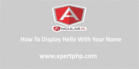 How To Display Hello With Your Name Using The Angularjs Xpertphp