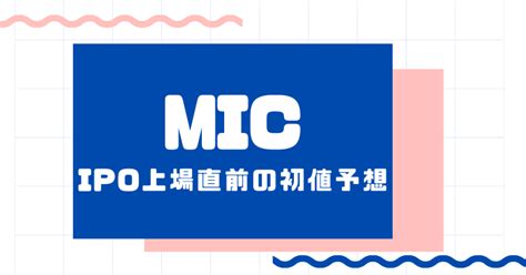 Micのipo上場直前の初値予想！公開価格目途！？ Ipo初値予想 Ipo株ビギナーの投資日誌