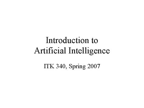 Introduction To Artificial Intelligence Itk 340 Spring 2007