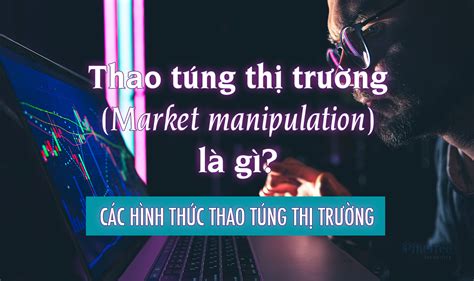 Thao Túng Thị Trường Là Gì Các Hình Thức Thao Túng Thị Trường