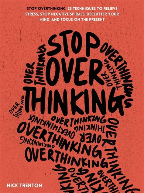 Summary Of Stop Overthinking 23 Techniques To Relieve Stress Stop Negative Spirals Declutter