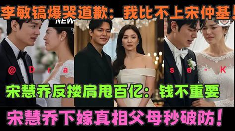 李敏鎬爆哭對宋慧喬道歉：我比不上宋仲基！宋慧喬反摟肩甩百億：錢根本不重要，宋慧喬下嫁真相曝光，父母秒破防！李敏鎬宋慧喬宋仲基繼承者們太陽的後裔裴秀智金智媛雙宋夫婦 Youtube