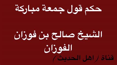 حكم قول جمعة مباركة الشيخ صالح بن فوزان الفوزان Youtube