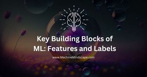 key building blocks of machine learning features and labels machine mindscape