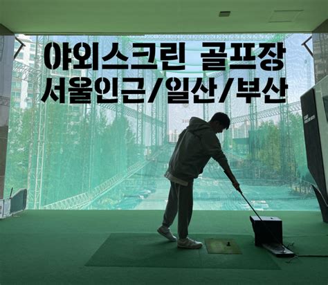 야외스크린 골프장 추천 서울인근일산부산 야외스크린 위치 및 가격드래곤야외스크린 네이버 블로그