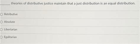 Solved Theories Of Distributive Justice Maintain That A Just