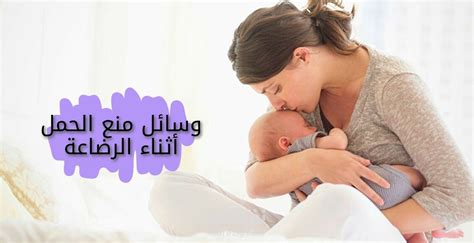 وسائل منع الحمل أثناء الرضاعة أنواعها ومضاعفاتها والوقت المناسب لها نفذلي