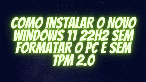 COMO INSTALAR O NOVO WINDOWS 11 22H2 SEM FORMAAR O PC E SEM TPM 2 0