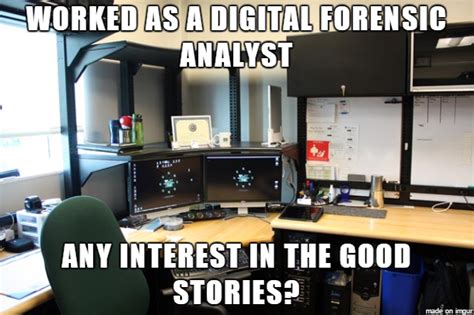 I Work In Digital Forensics Any Interest In Stories Meme On Imgur
