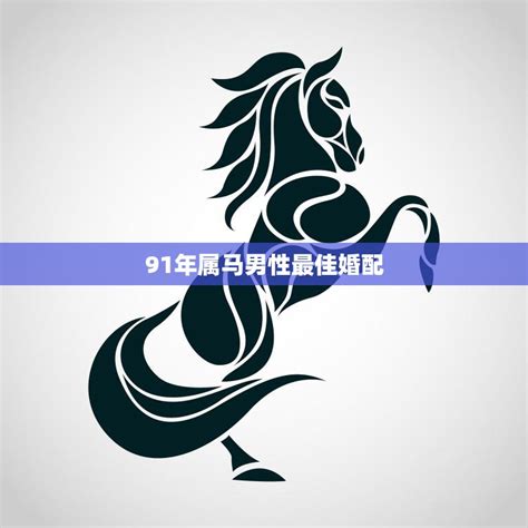 91年属马男性最佳婚配如何选择最适合的伴侣 星辰运势