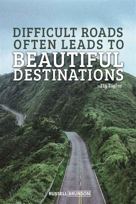Difficult Roads Often Lead To Beautiful Destination Zig Ziglar