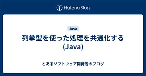 列挙型を使った処理を共通化する Java とあるソフトウェア開発者のブログ