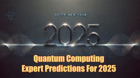 2025 Expert Quantum Predictions — Quantum Computing