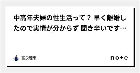 中高年夫婦の性生活って？😳 早く離婚したので実情が分からず🥺 聞き辛いですしね💦｜富永理恵