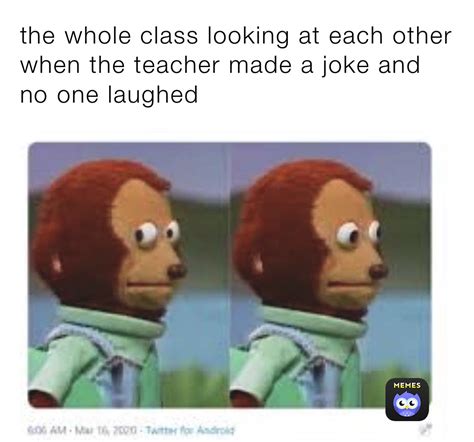 The Whole Class Looking At Each Other When The Teacher Made A Joke And No One Laughed