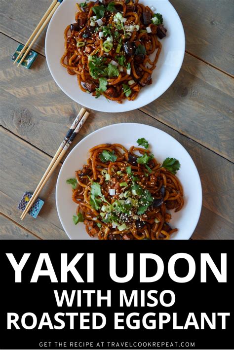 Udon Noodles With Miso Roasted Eggplant Yaki Udon Travel Cook Repeat