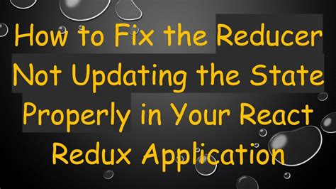 How To Fix The Reducer Not Updating The State Properly In Your React