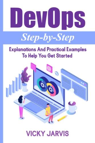 DevOps Step By Step Explanations And Practical Examples To Help You Get Started By Vicky Jarvis