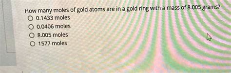 SOLVED How Many Moles Of Gold Atoms Are In A Gold Ring With A Mass Of Grams Moles