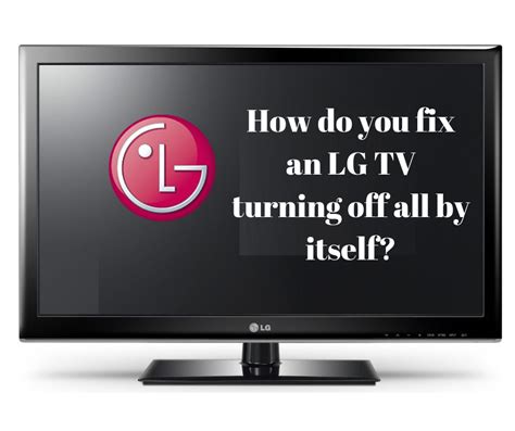How Do You Fix An Lg Tv Keeps Turning Off By Itself