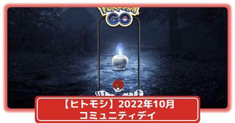 【ポケモンgo】【ヒトモシ】2022年10月開催のコミュニティデイ│新技・ポルターガイスト実装へ 攻略大百科