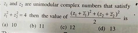 Z 1 And Z 2 Are Unimodular Complex Numbers That Satisfy Z 1 2 Z 2 2 4 Then The Value