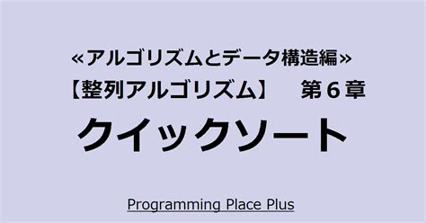 クイックソート Programming Place Plus アルゴリズムとデータ構造編【整列アルゴリズム】 第6章