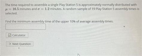 Solved The Time Required To Assemble A Single Play Station Chegg