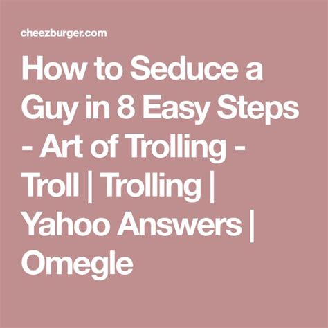 How To Seduce A Guy In 8 Easy Steps Art Of Trolling Troll