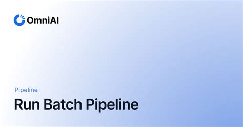 Run Batch Pipeline Omniai Docs