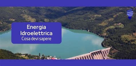 Cos è l energia Idroelettrica scopri tutti i vantaggi e le